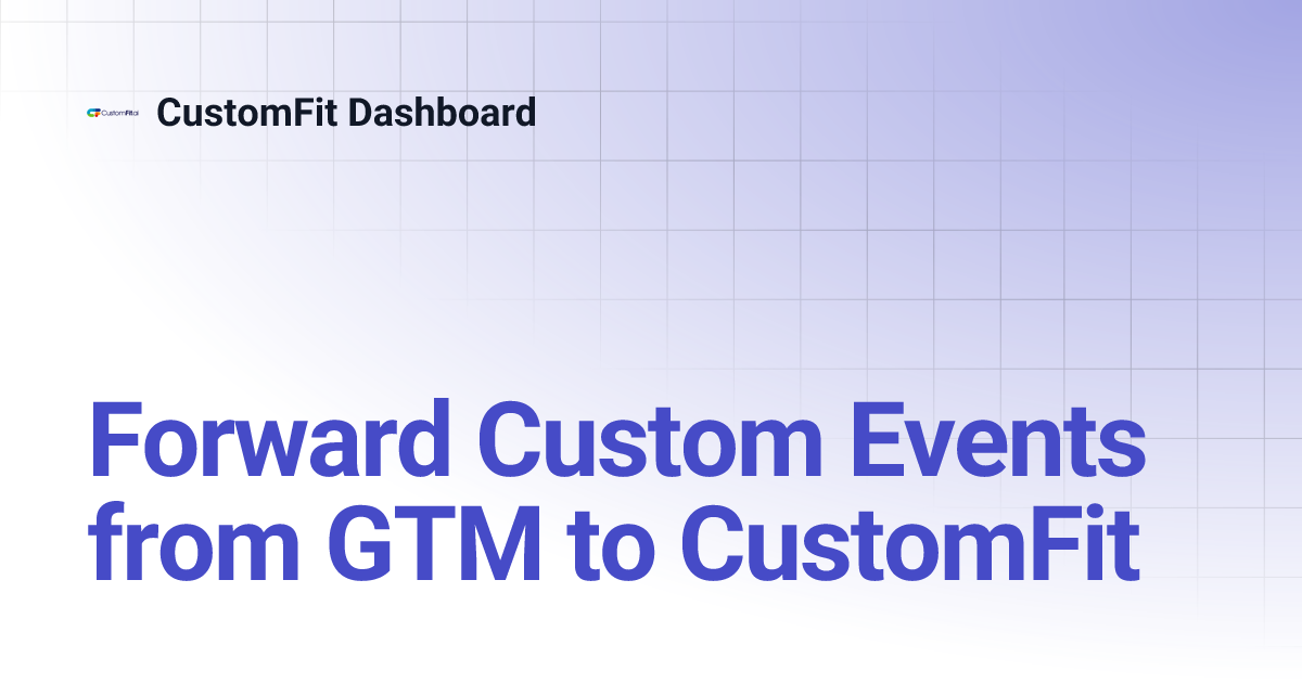 Forward Custom Events from GTM to CustomFit | CustomFit Dashboard