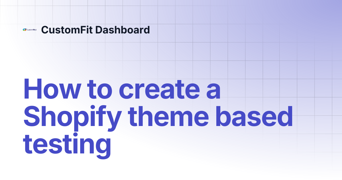 How to create a Shopify theme based testing | CustomFit Dashboard